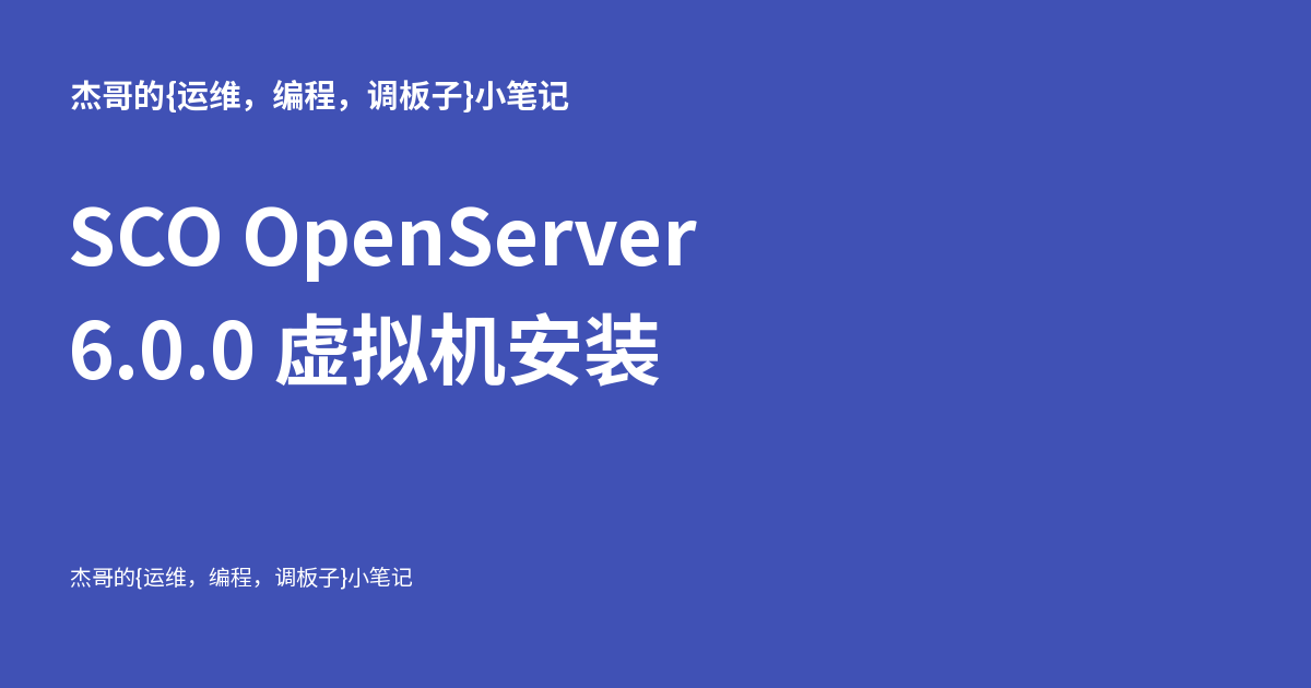 SCO OpenServer 6.0.0 虚拟机安装 - 杰哥的{运维，编程，调板子}小笔记